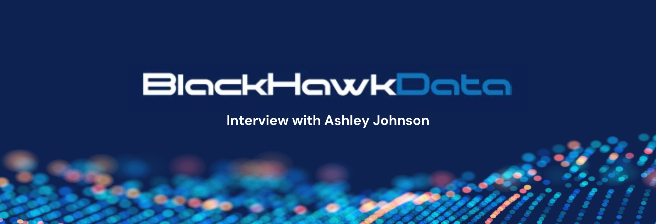 Interview with Ashley Johnson | BlackHawk Data